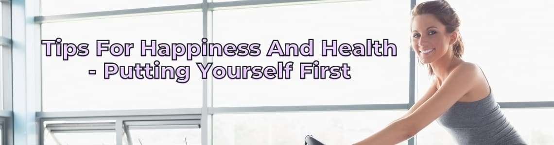 Tips For Happiness And Health - Putting Yourself First - M-Power Fitness